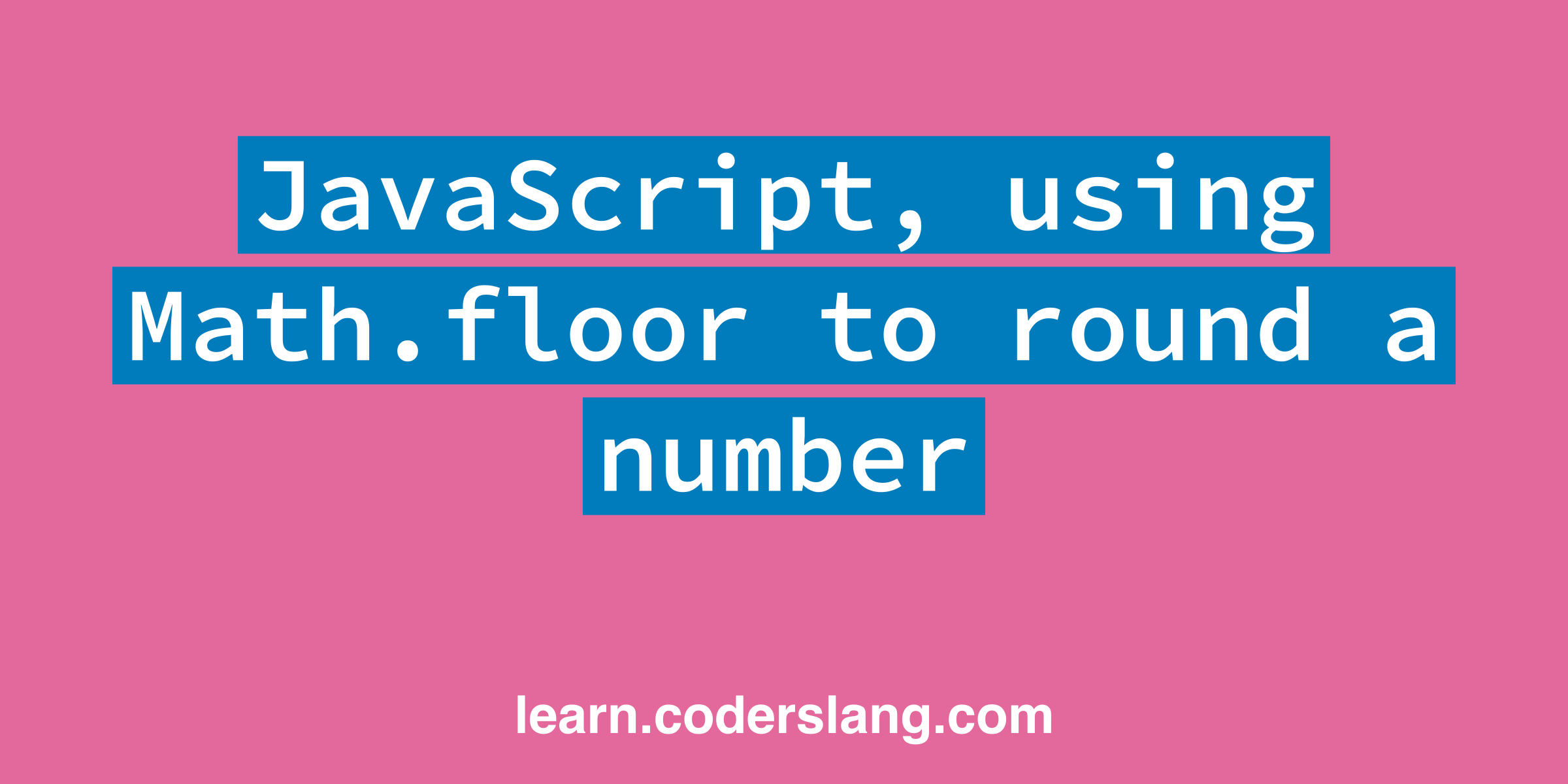 JavaScript, using Math.floor to round a number